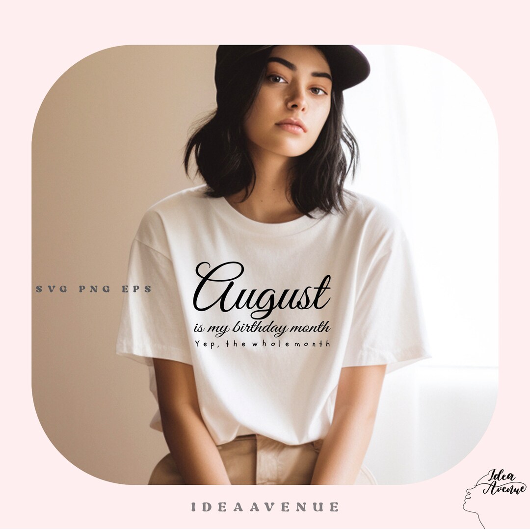 August Birthday Svg, August is My Birthday Month Yep the Whole Month ...