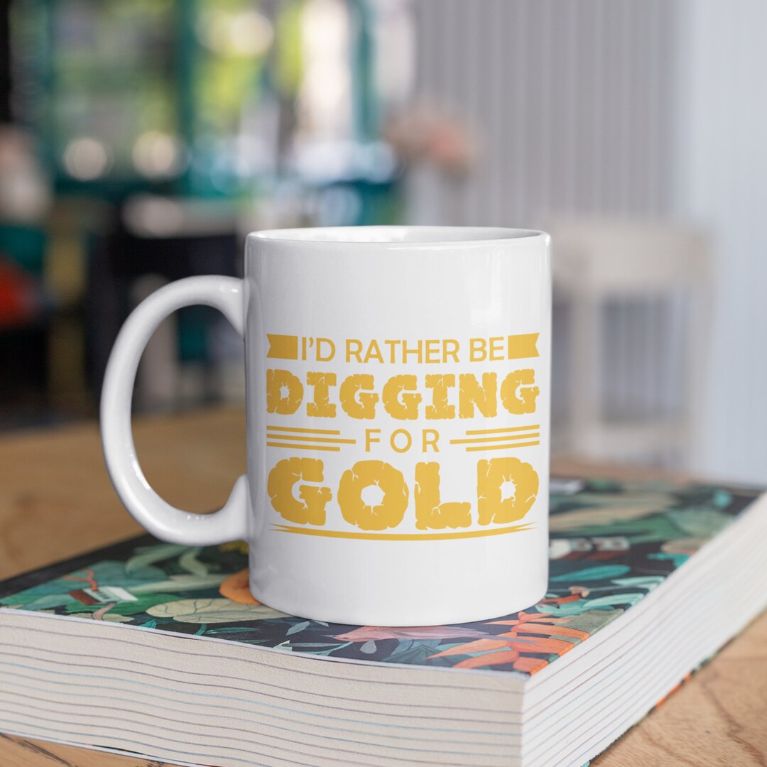 Rather Be Digging for Gold Mug, Gold Miner Coffee Mugs, Gold Mining ...