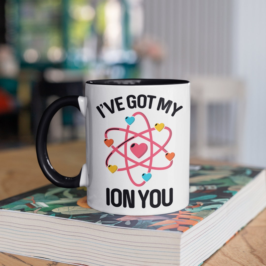 Got My Ion You Mug, Funny Science Valentines Day Coffee Mugs, Chemistry ...