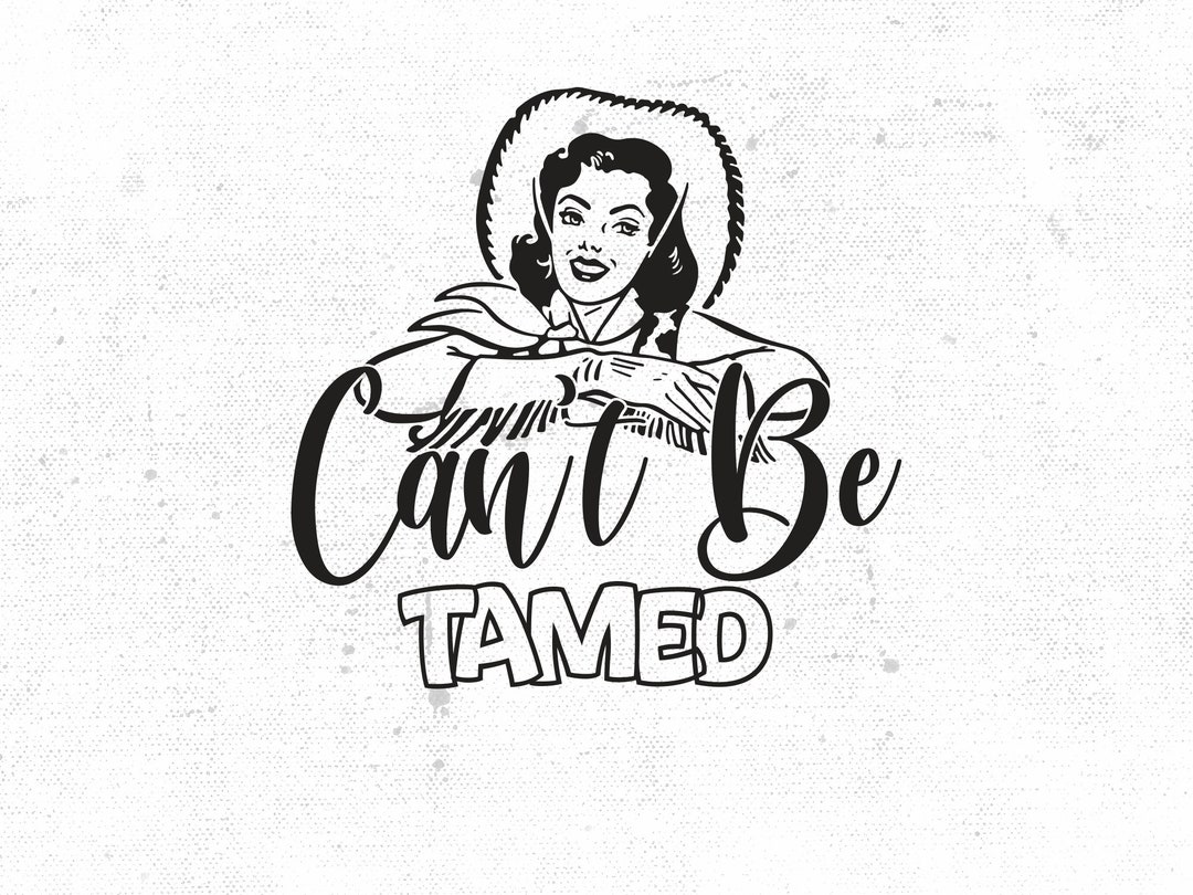 Can't Be Tamed SVG DXF and PNG File, Cricut Cut Files, Silhouette Cut ...