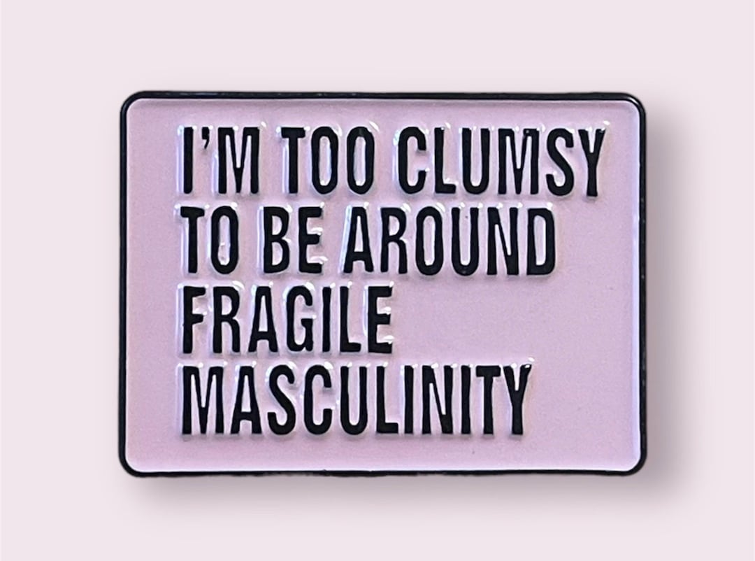 I’m Too Clumsy to Be Around Fragile Masculinity - Enamel Pin - Etsy