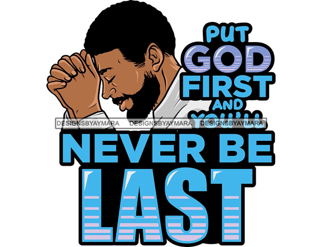 Put God First and You'll Never Be Last Lord Quotes Holy Black Man ...