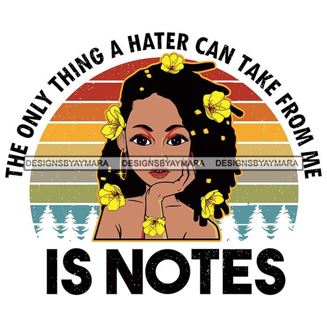 The Only Thing A Hater Can Take From Me is Notes Phrases Woman With ...