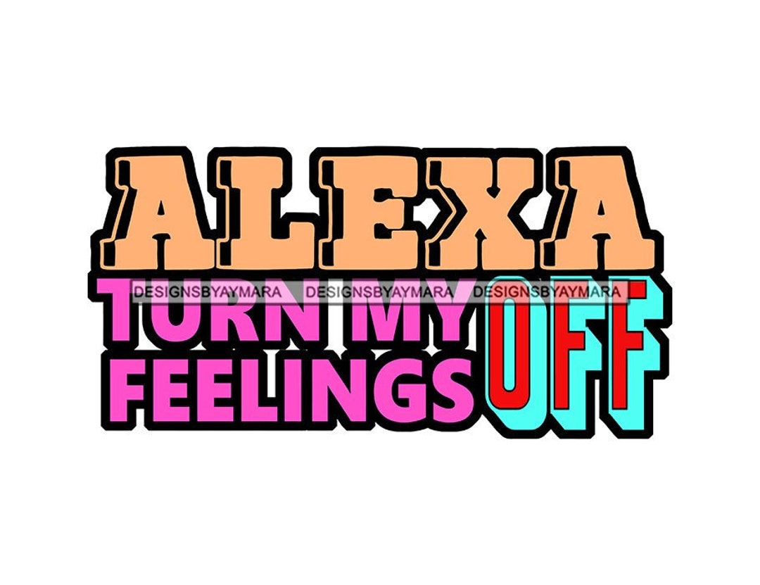 Alexa Turn My Feelings off Phrase Quote Word Saying Term Message ...
