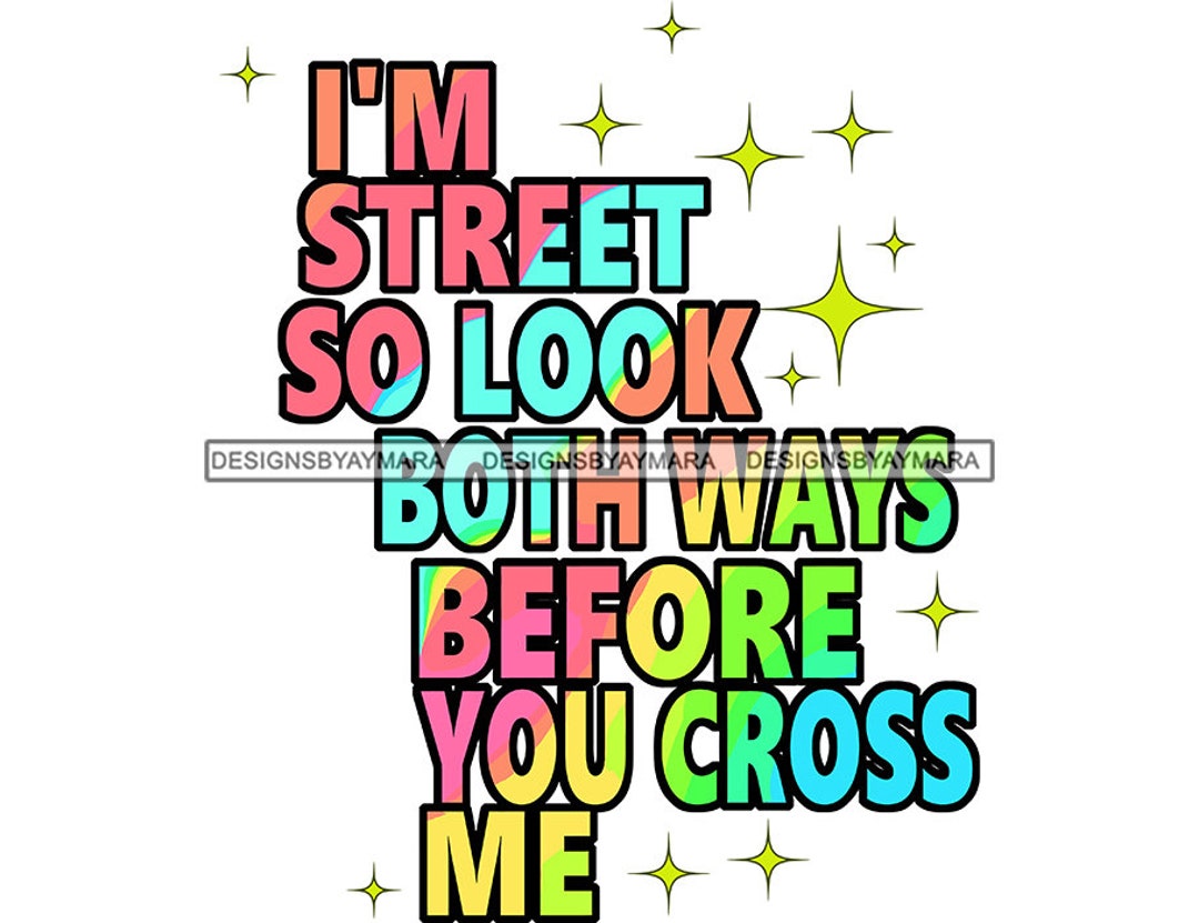 I'm Street Look Both Ways Before You Cross Me Phrase Quote Pink Blue ...
