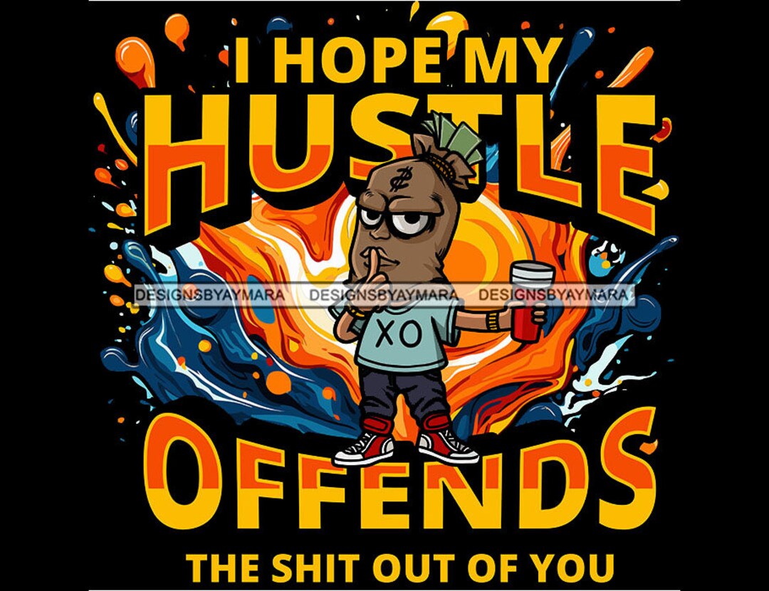 I Hope My Hustle Offends the Hell Out of You Hustler Money Bag Man ...