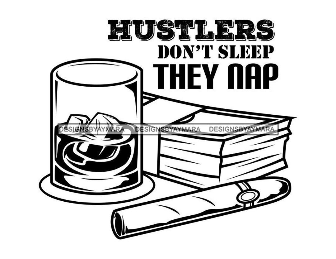 Hustles Dont Sleep The Nap Stack Pile Of Cash Money Dollar Bills Glass Drink Cigar In Bw Hustle 