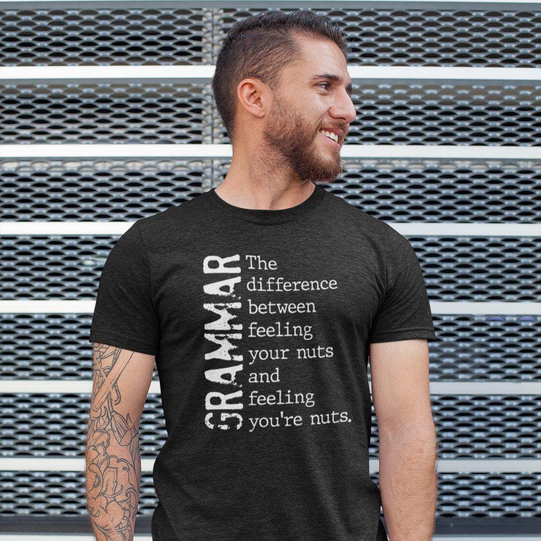 Grammar. the Difference Between Feeling Your Nuts and Feeling You're ...
