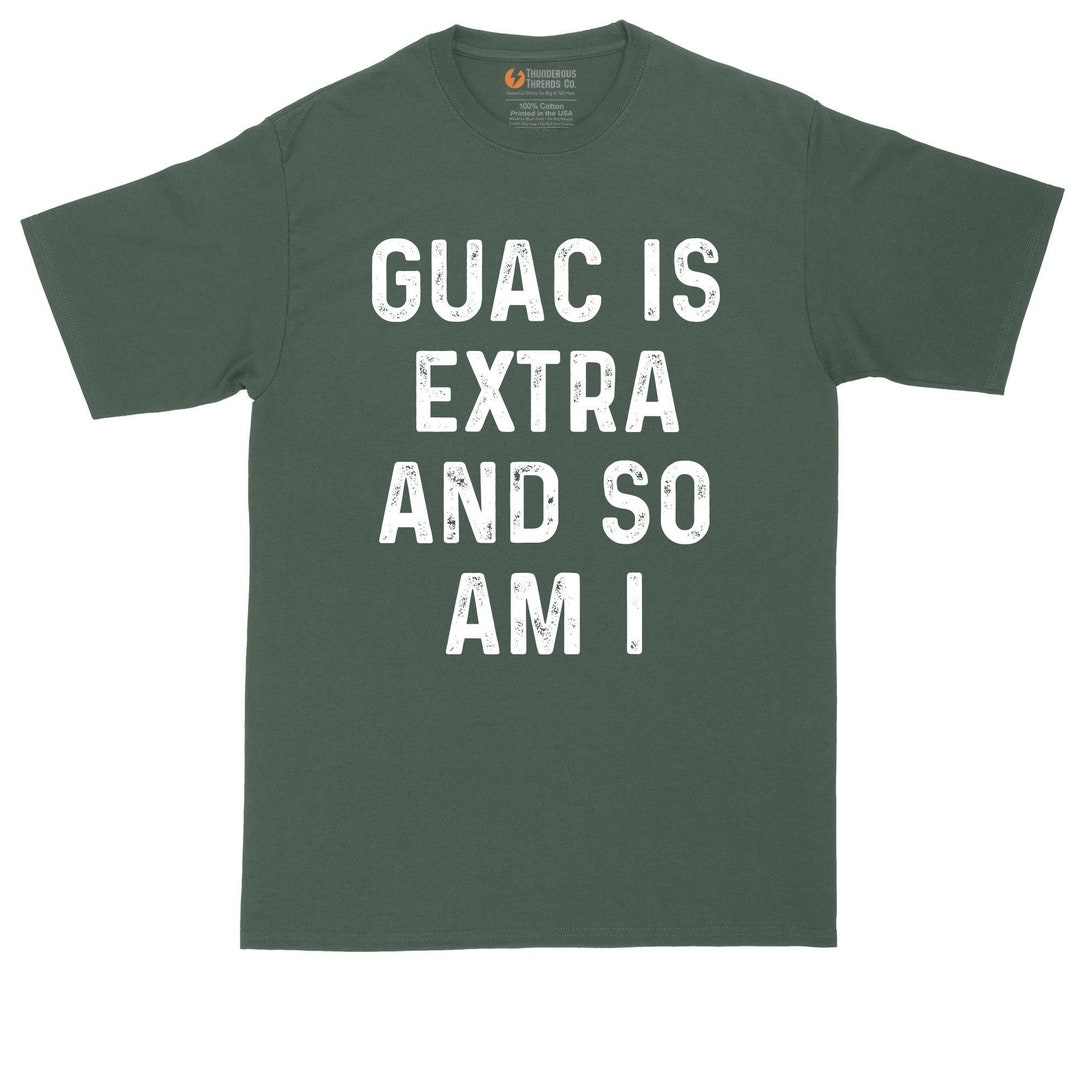 Guac is Extra and so Am I | Mens Big and Tall T-shirt | Taco Tuesday ...