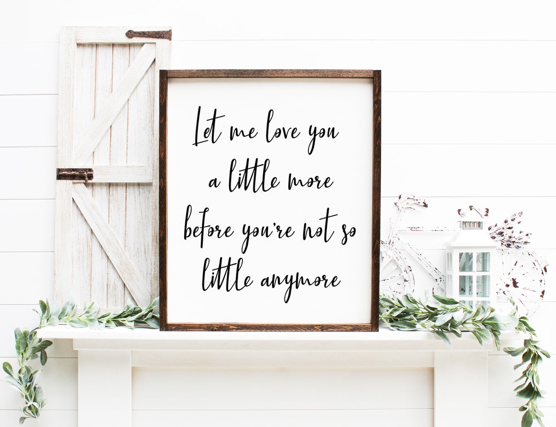 Let Me Love You A Little More Before Your Not so Little Anymore ...