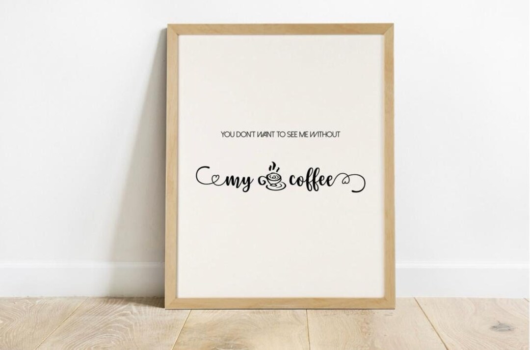 Coffee Print, You Don't Want to See Me Without My Coffee, Kitchen Print ...