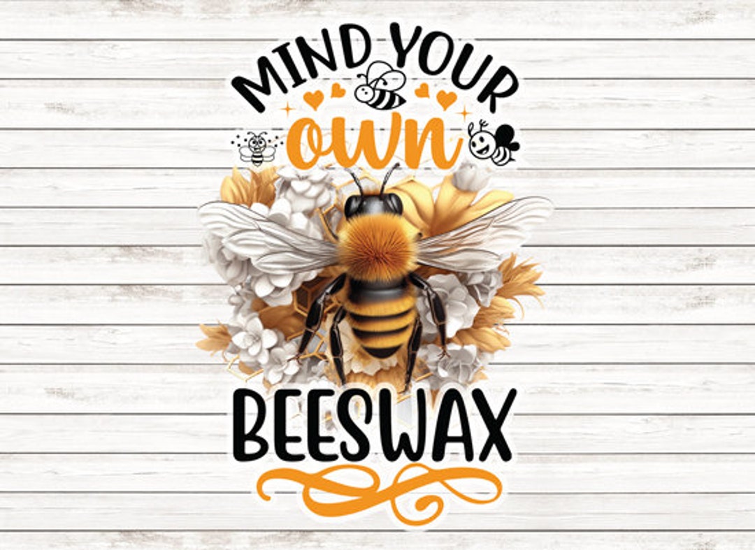 Mind Your Own Beeswax DTF Print Ready to Press - Etsy