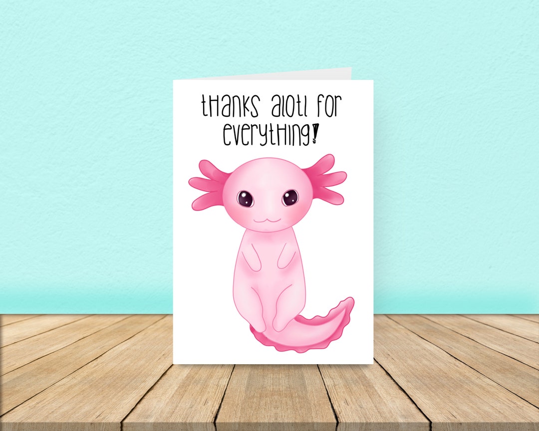 Axolotl Thank You Card, Thanks Alotl for Everything, Axolotl Card ...