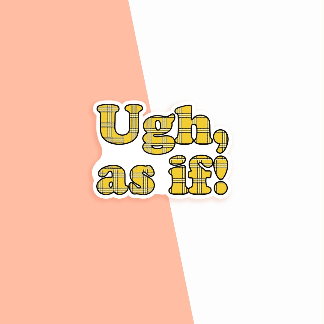 Ugh, as If! Vinyl Sticker, 90s Vinyl Stickers, 90s TV Show Sticker - Etsy