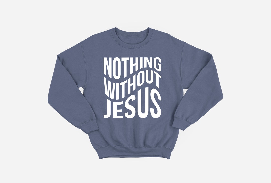 Nothing Without Jesus Christian Sweatshirt, Unisex Crewneck Bible Vers ...