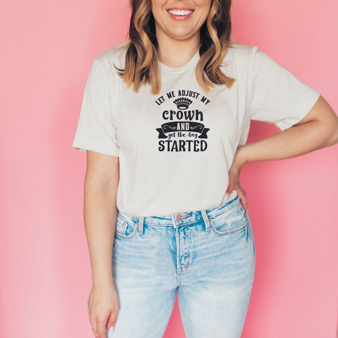 Let Me Adjust My Crown and Get the Day Started T-shirt Sassy Slogan Tee ...