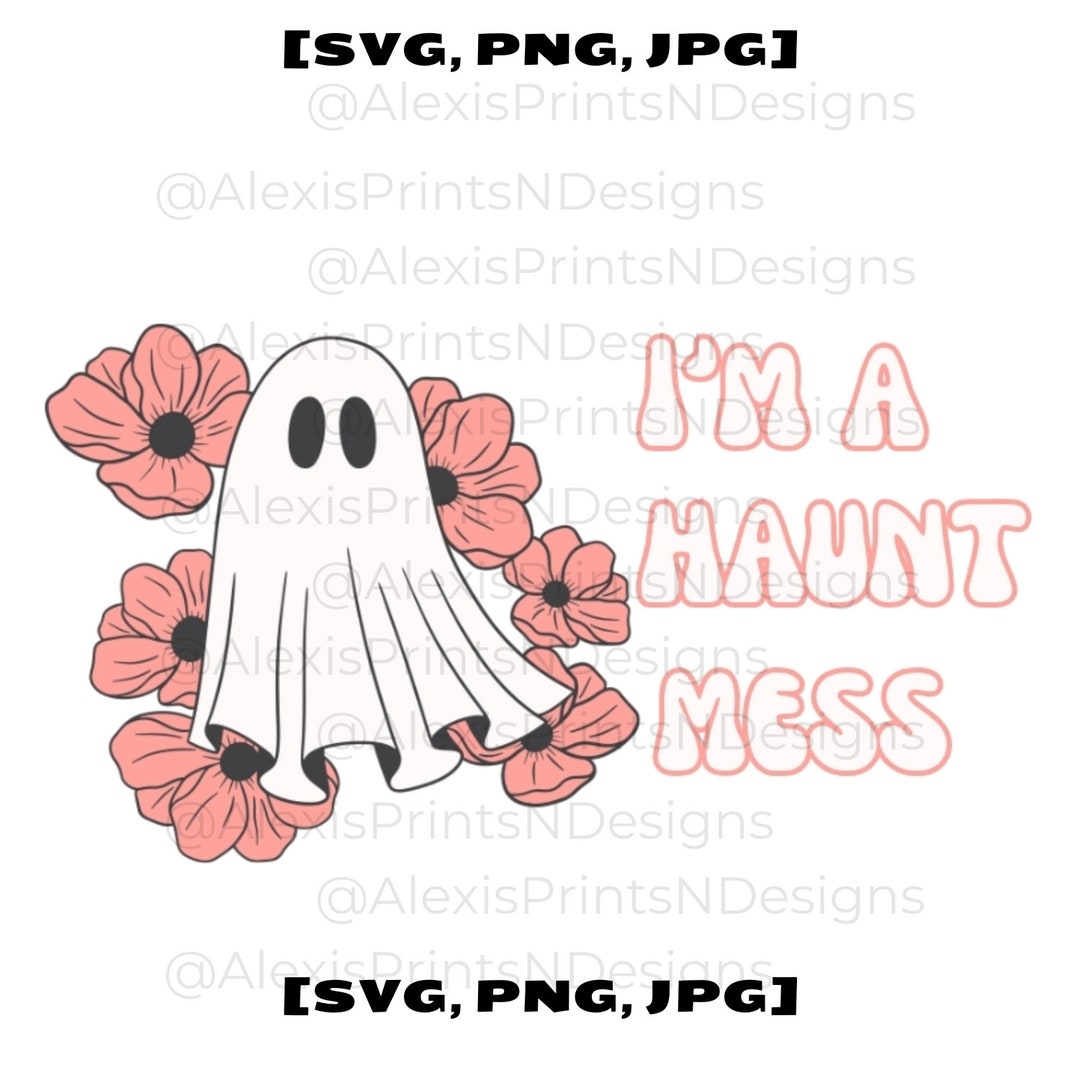 I'm a Haunt Mess SVG, PNG, JPEG | Svg | Ghost Svg | Cute Halloween Svg ...