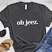 Oh Jeez T-shirt Trendy Tees Unisex Crewneck Shirt - Etsy