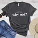 I Mean Why Not Shirt Unisex T-shirt Trendy Tees Gift - Etsy