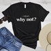 I Mean Why Not Shirt Unisex T-shirt Trendy Tees Gift - Etsy