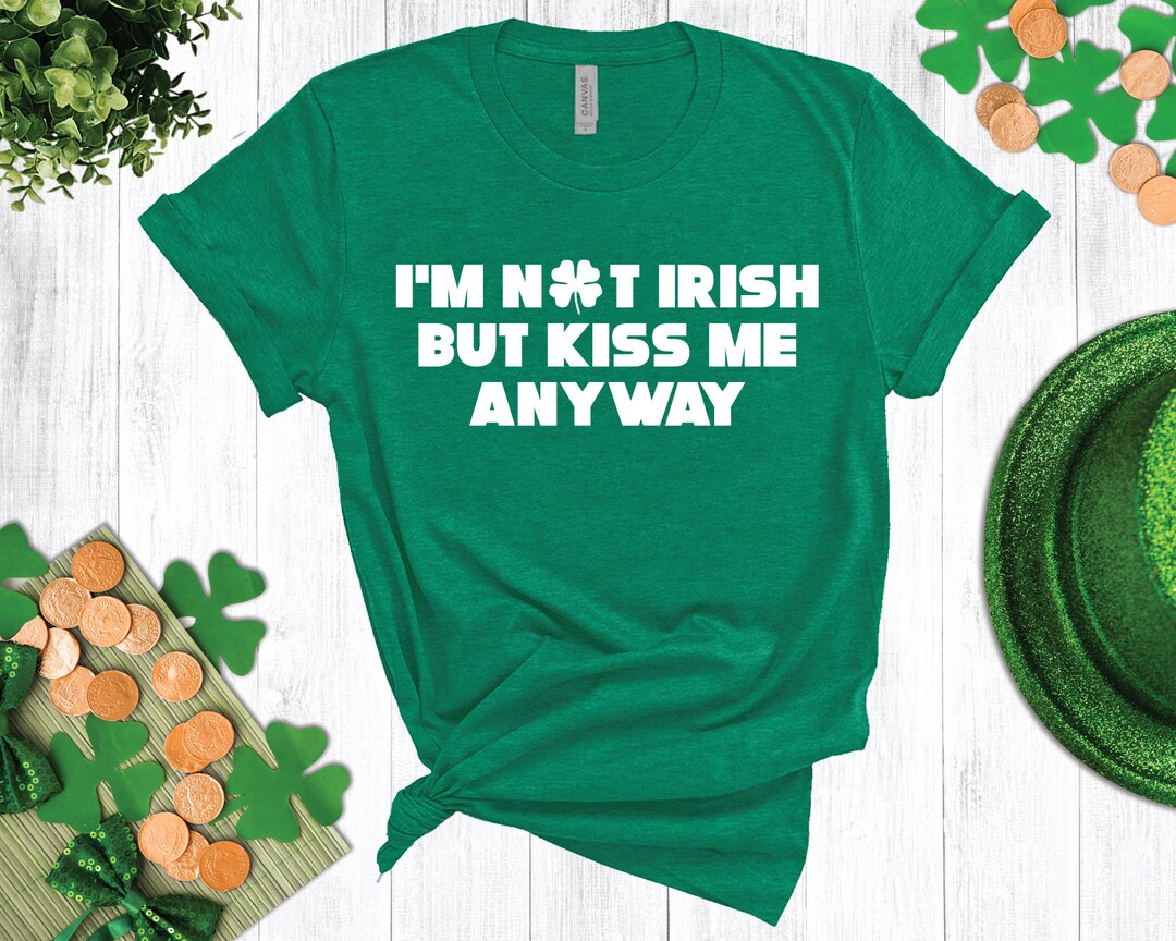 I'm Not Irish but Kiss Me Anyway T-shirt, St. Patrick's Day Shirt ...