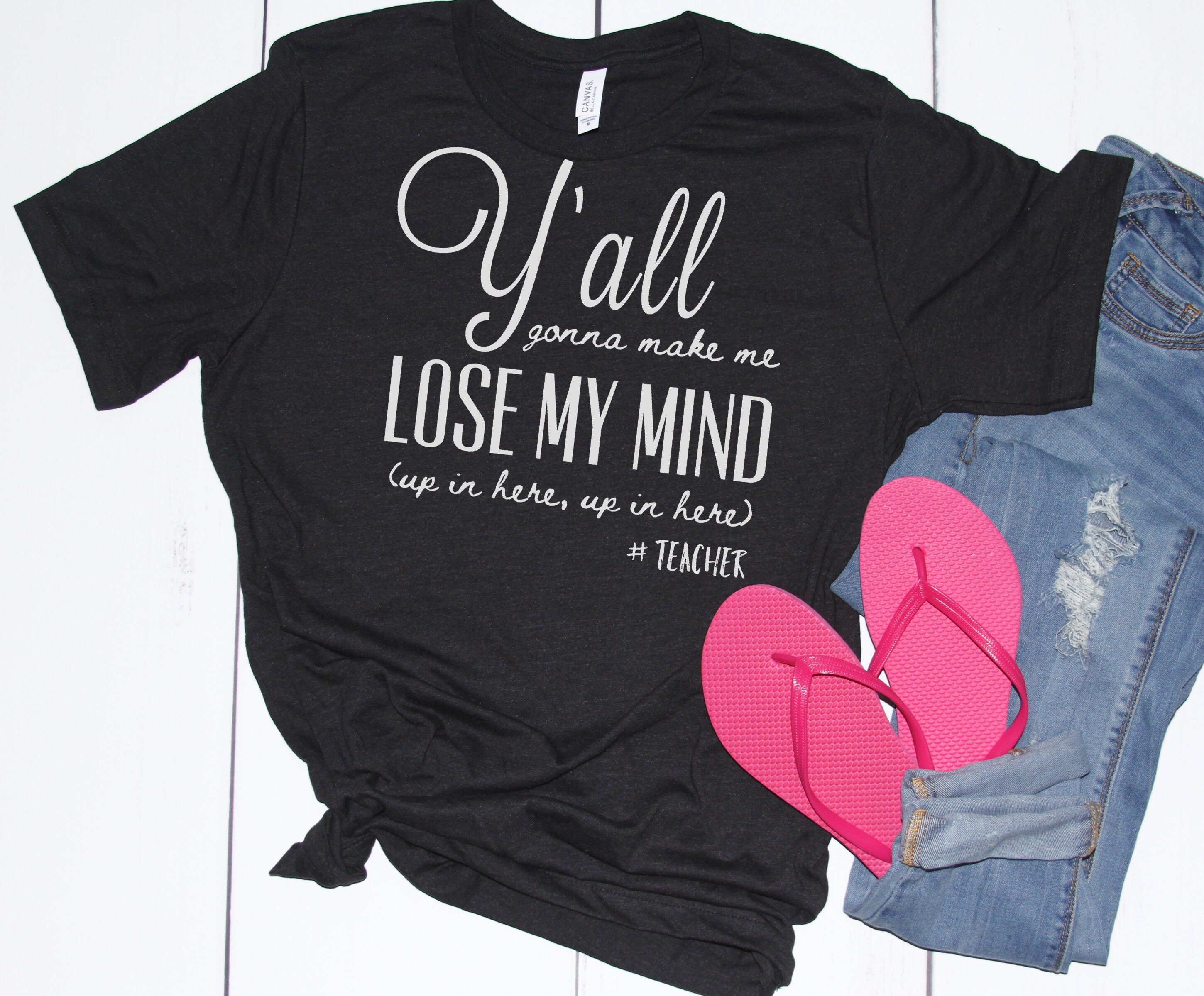 Y'all Gonna Make Me Lose My Mind Teacher || Funny Shirts || Lose My ...