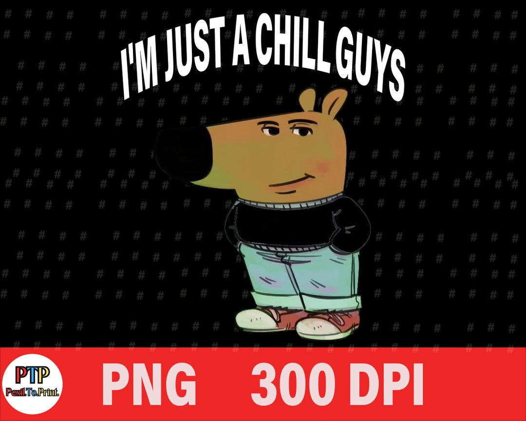 I'm Just A Chill Guy PNG, Just A Chill Guy Meme PNG, Sublimation File ...