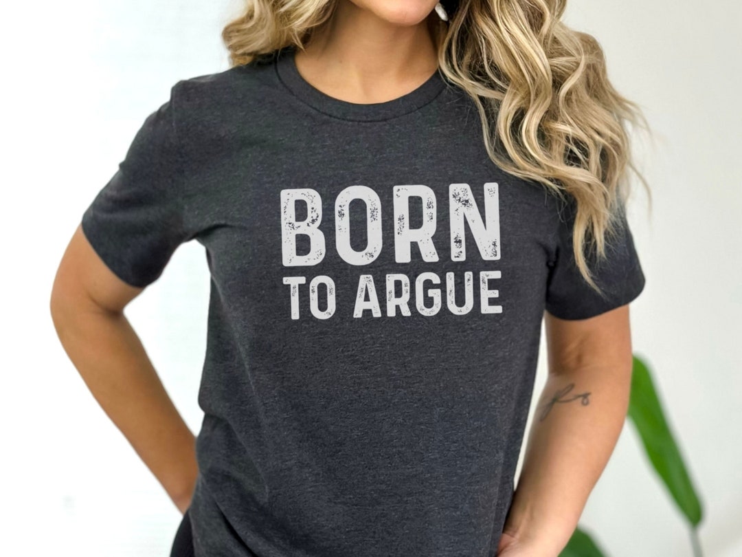 Funny Gift for Law Student - Born to Argue Shirt, Sweatshirt, Hoodie - Etsy