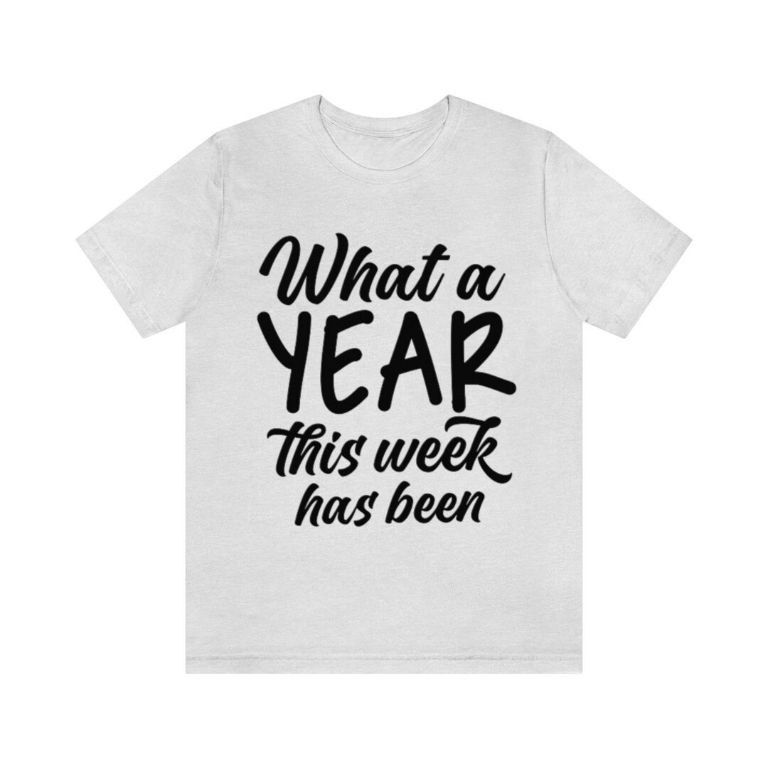 What A Year This Week Has Been - Funny Unisex Jersey Short Sleeve Tee ...