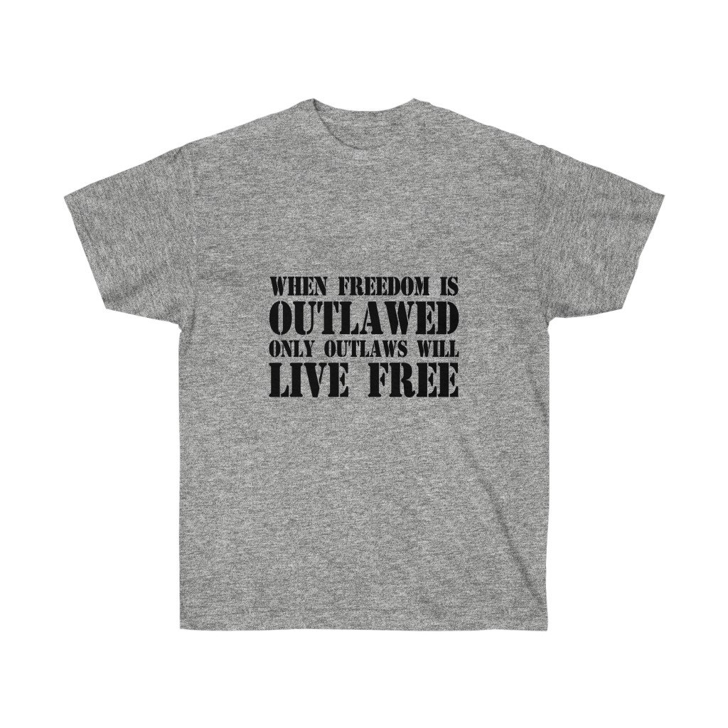 When Freedom is Outlawed Only Outlaws Will Live Free - Unisex Cotton ...