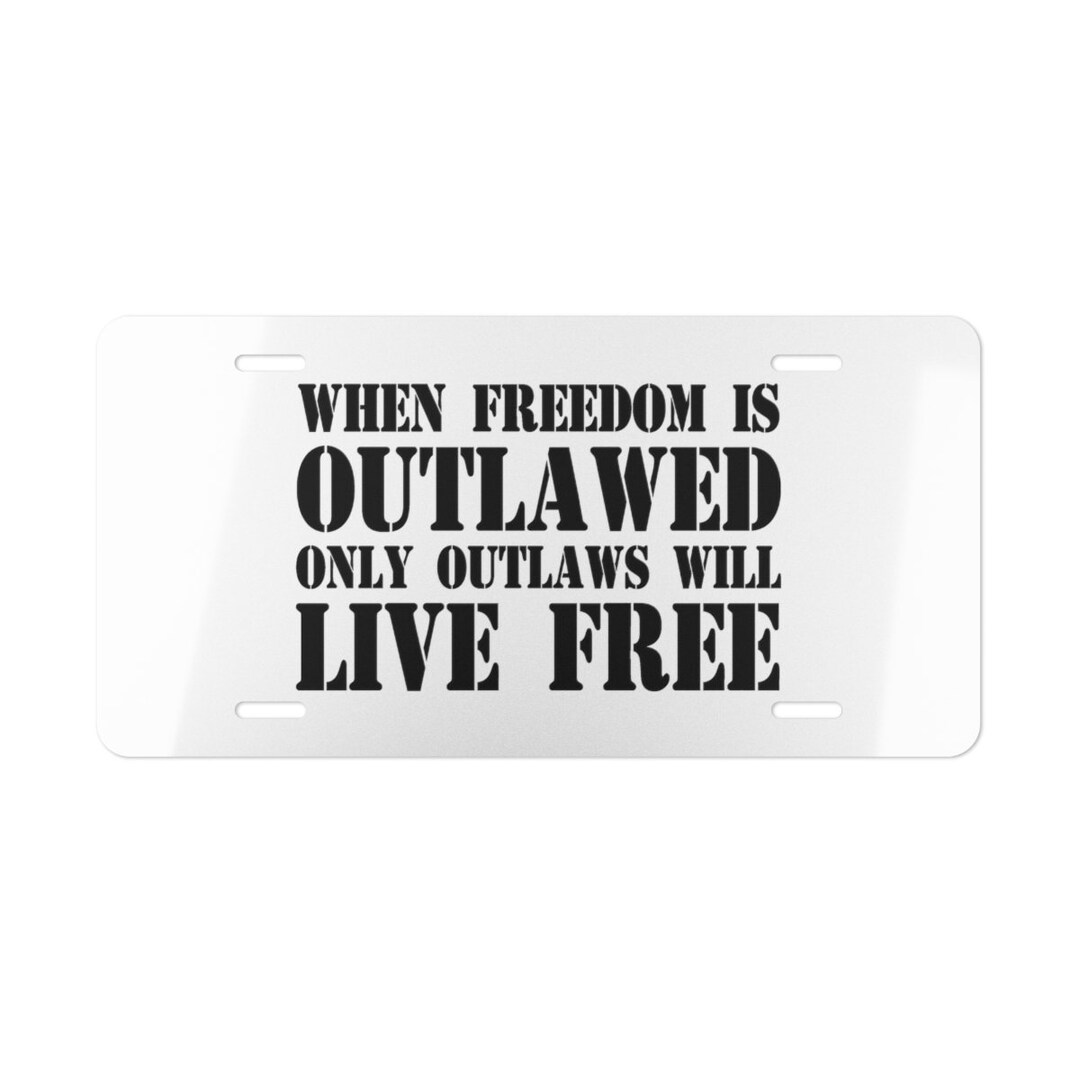 When Freedom is Outlawed Only Outlaws Will Live Free - Vanity License ...