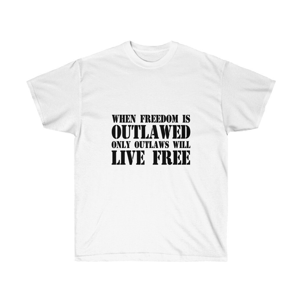 When Freedom is Outlawed Only Outlaws Will Live Free - Unisex Cotton ...