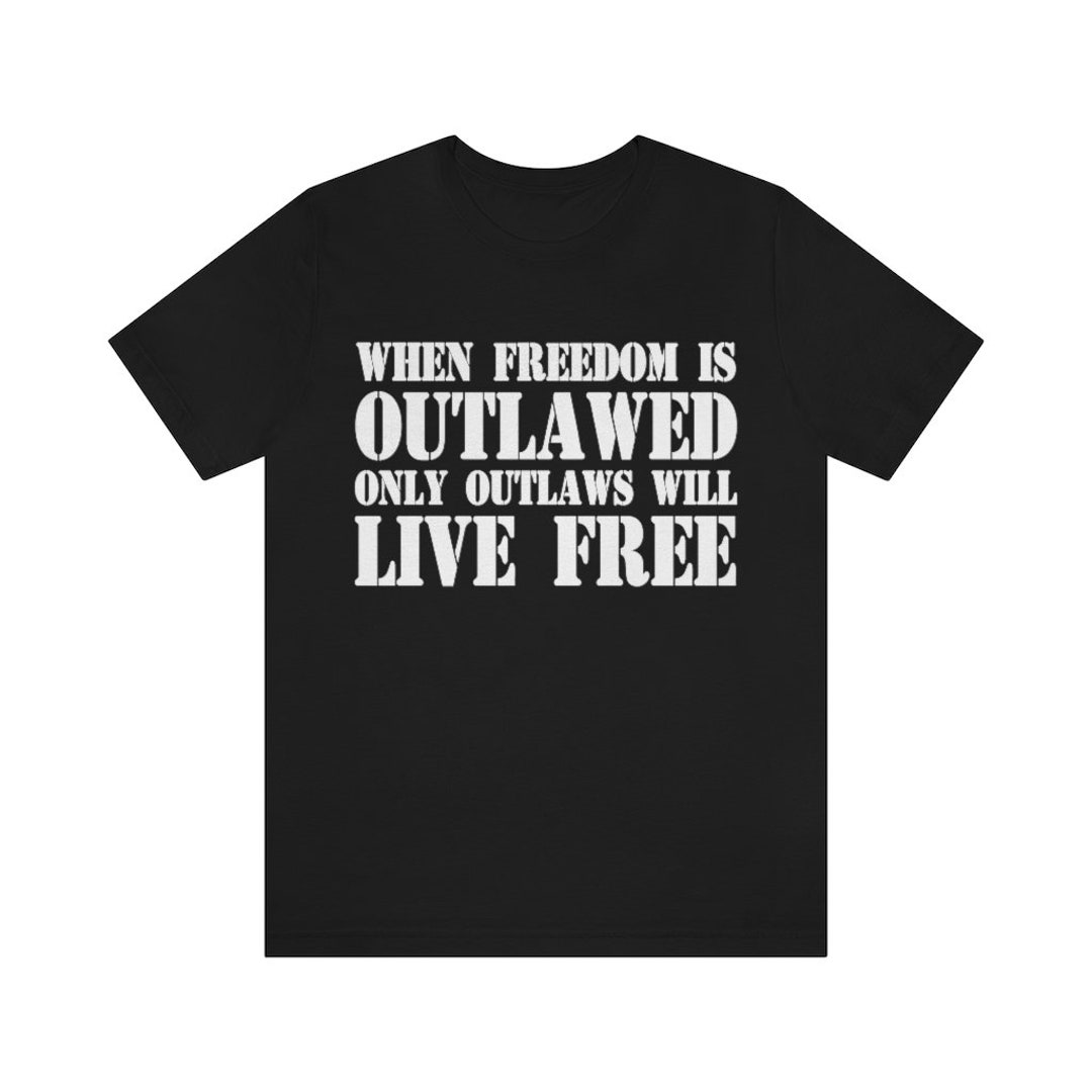 When Freedom is Outlawed Only Outlaws Will Live Free (white Text ...