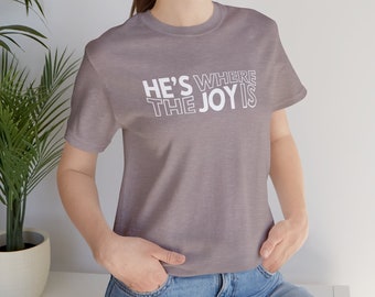 He's Where the Joy Is, Christian Shirts for Women, Joy Shirt ...