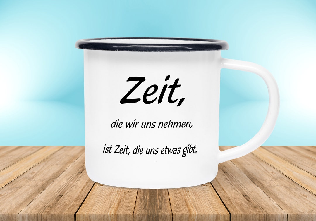 Emailletasse Sprüche - Zeit, die wir uns nehmen, ist Zeit, die uns ...