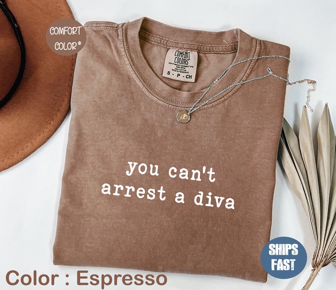 Comfort Colors® You Can't Arrest A Diva Funny Sassy Attitude Quote T ...