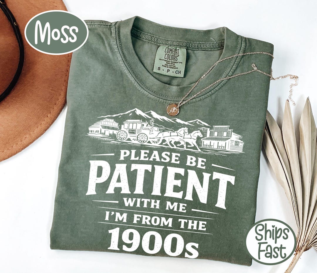 Comfort Colors® Please Be Patient With Me I'm From the 1900s T-shirt ...