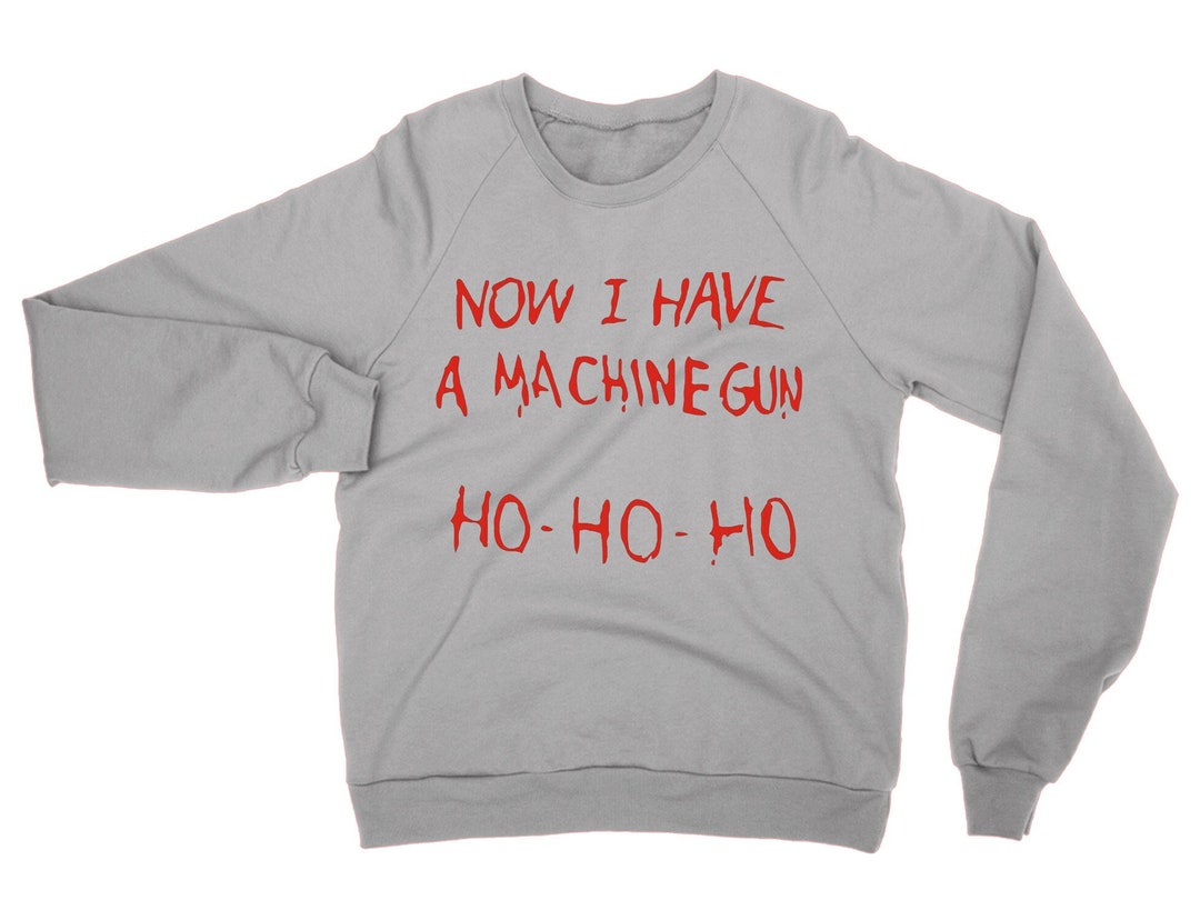 Now I Have a Machine Gun Ho Ho Ho Christmas Jumper Sweatshirt, Die Hard ...