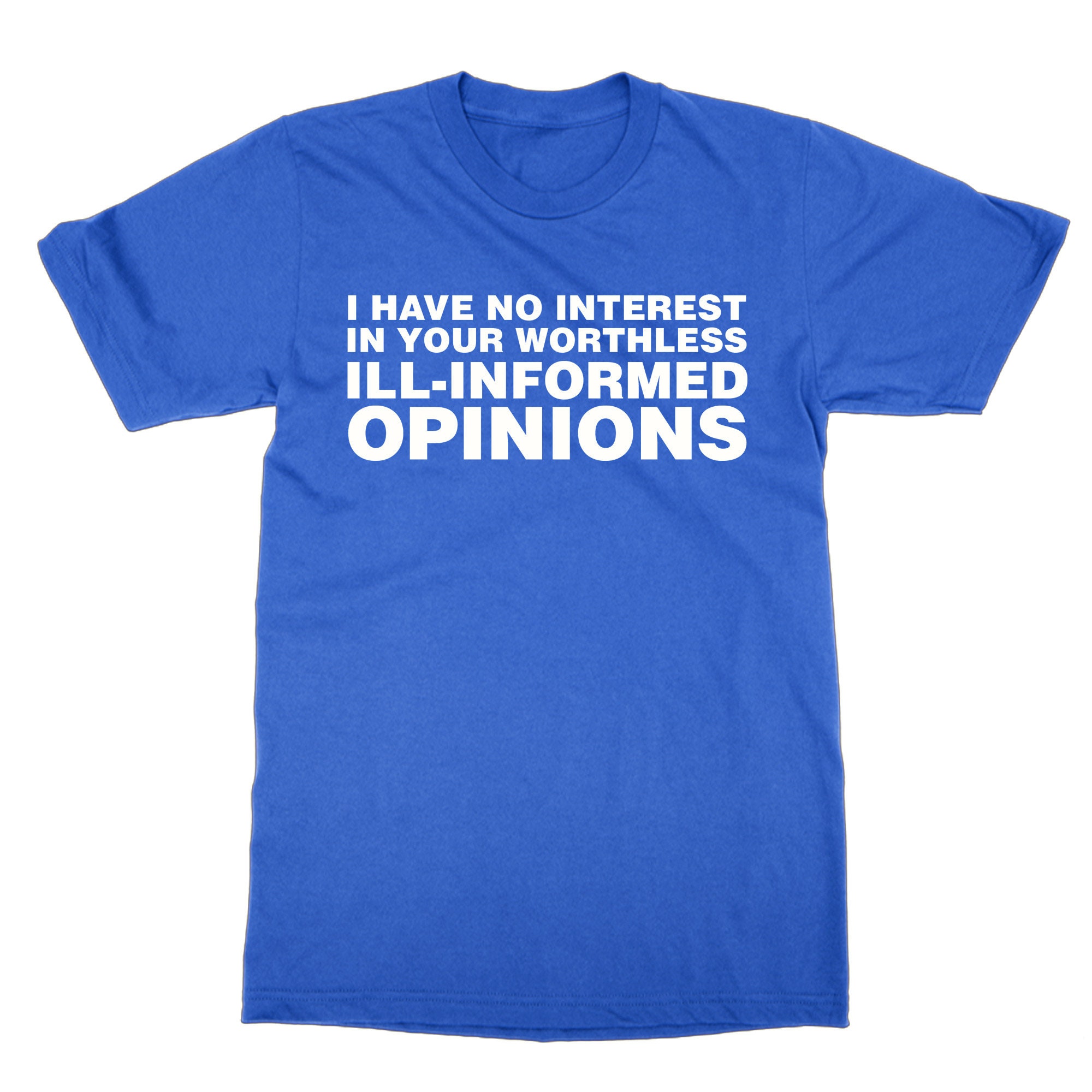 I Have No Interest In Your Worthless Ill-Informed Opinions t | Etsy