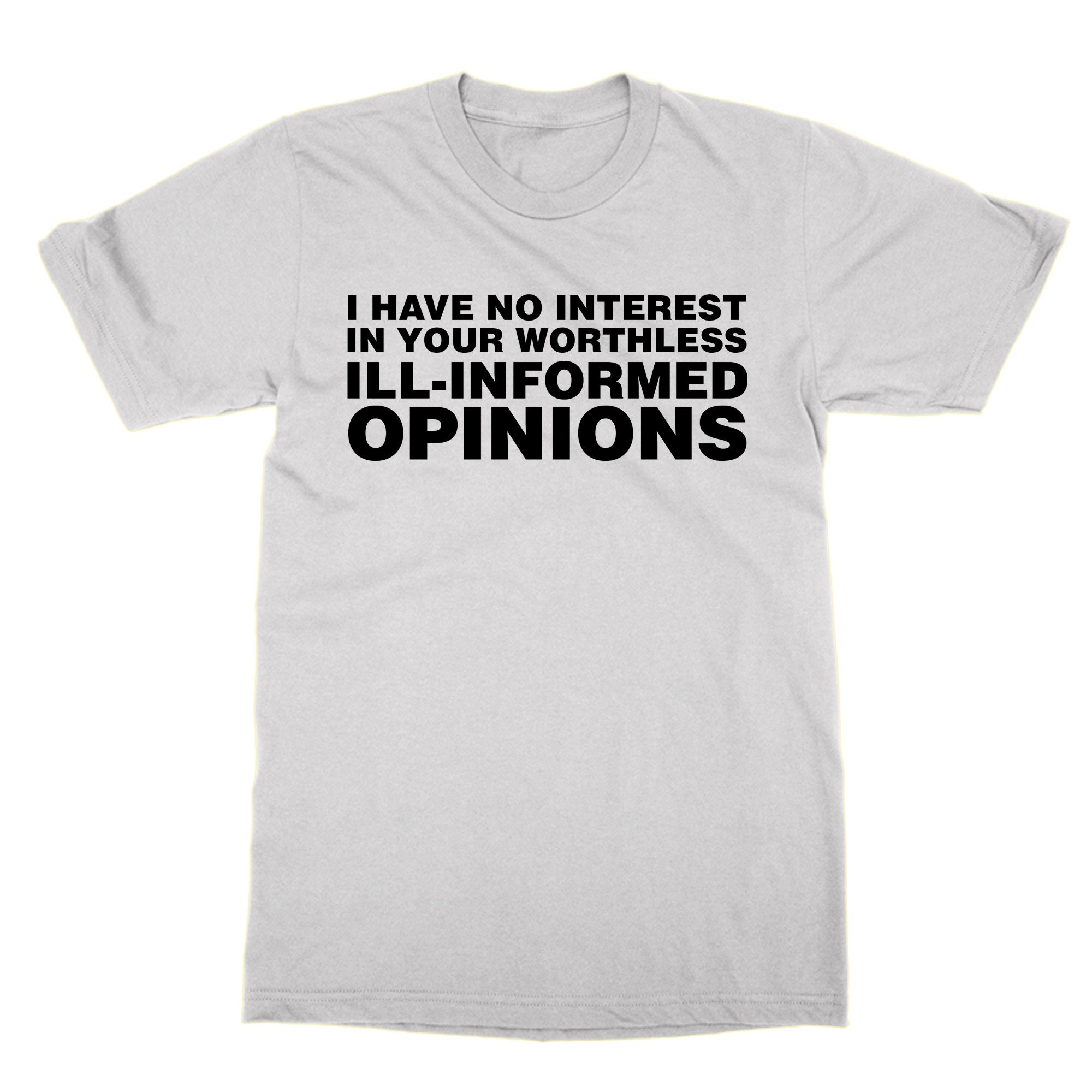 I Have No Interest In Your Worthless Ill-Informed Opinions t | Etsy