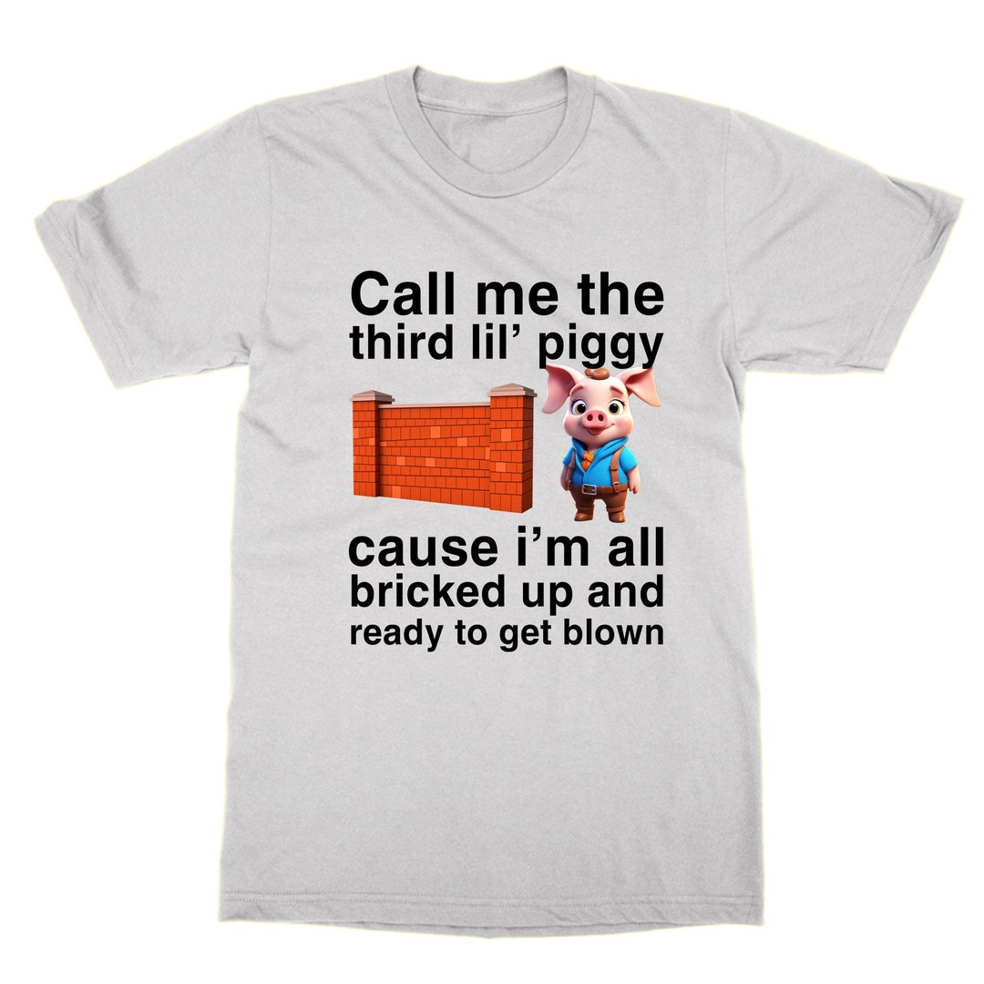 Call Me the Third Lil' Piggy Cause I'm All Bricked up and Ready to Get ...