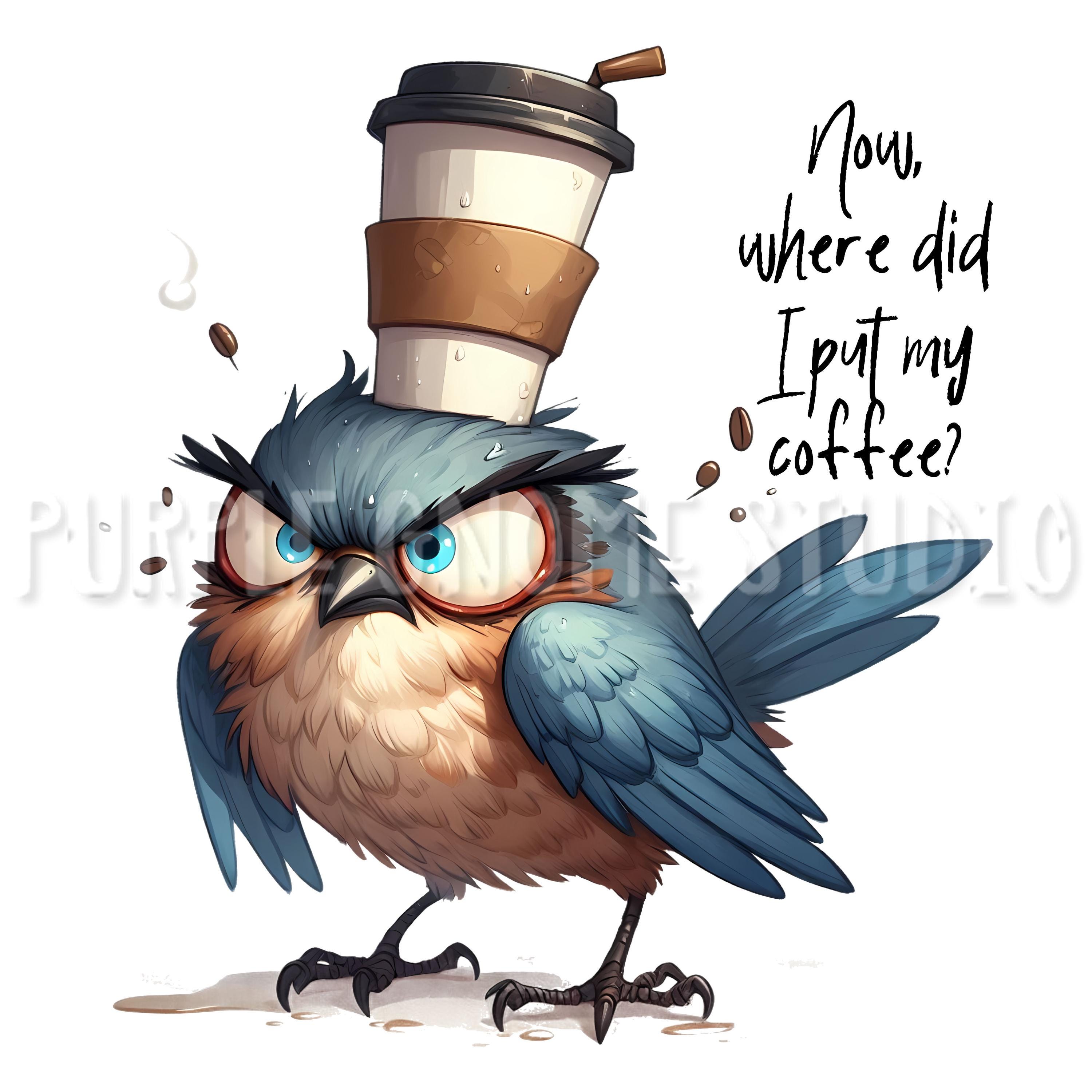 Now Where Did I Put My Coffee, Coffee Bird PNG, Quirky Bird PNG ...