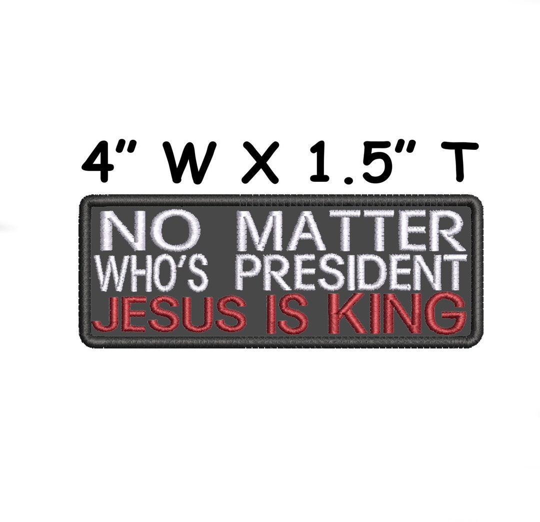 No Matter Who's President Jesus is King Patch – Embroidered Iron-on/sew ...