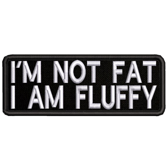 I'm Not Fat I am Fluffy Embroidered Patch Iron / Sew-On | Etsy