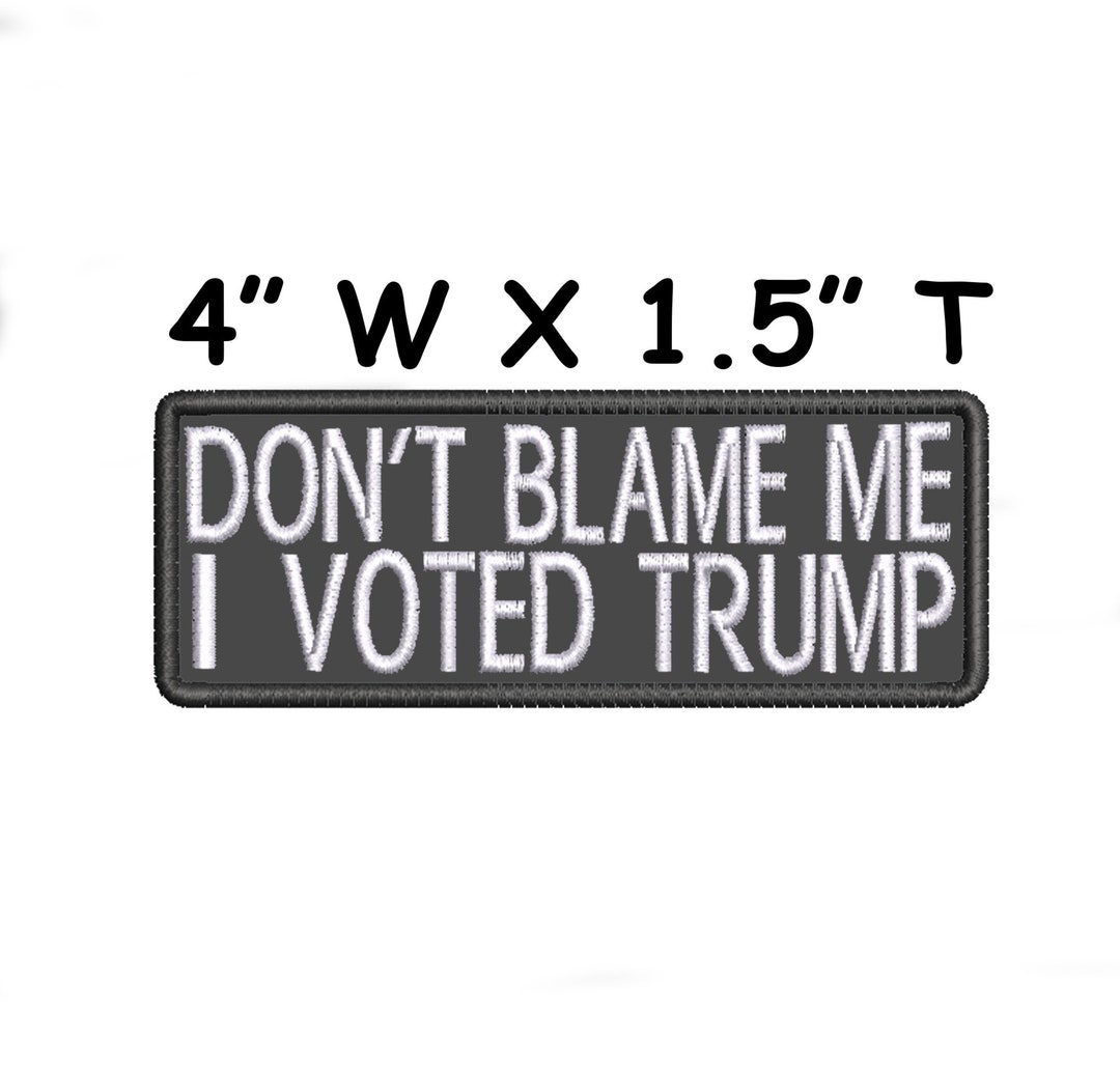 Don't Blame Me I Voted Trump Embroidered Patch Iron-on / Sew-on Funny ...