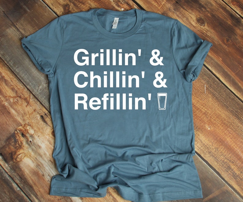 Grillin Chillin and Refillin Shirt, Grillin Chillin & Refillin ...