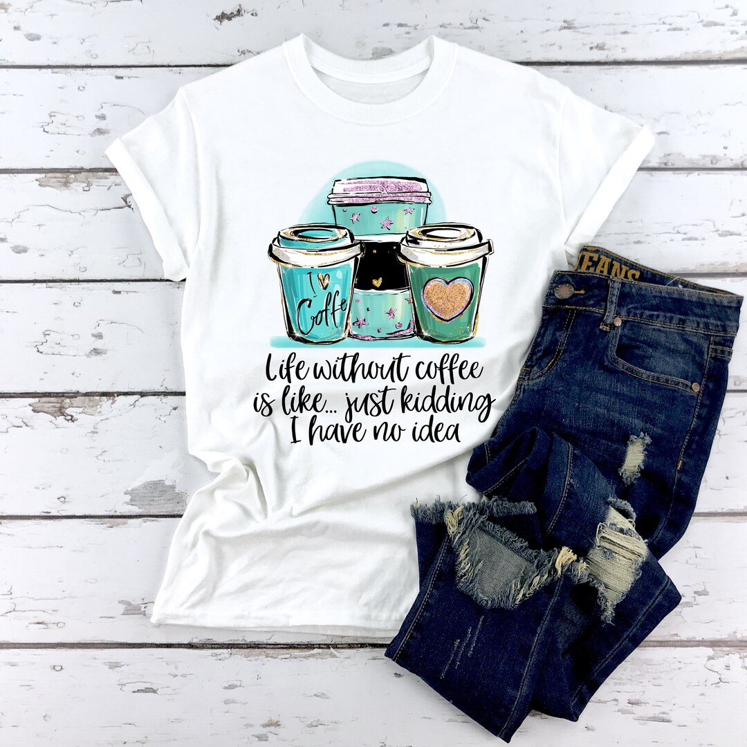 Life Without Coffee is Like.. Just Kidding I Have No Idea, Coffee Quote ...