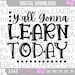 Y'all Gonna Learn Today Svg, Teacher Life Svg, Teacher Shirt Svg, Back ...