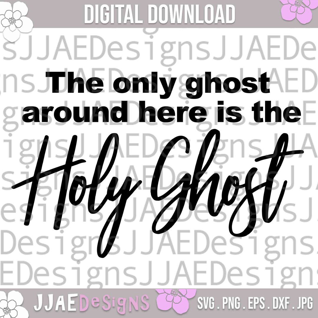 Holy Ghost Svg, the Holy Ghost Around Here Svg, Halloween Sublimation ...