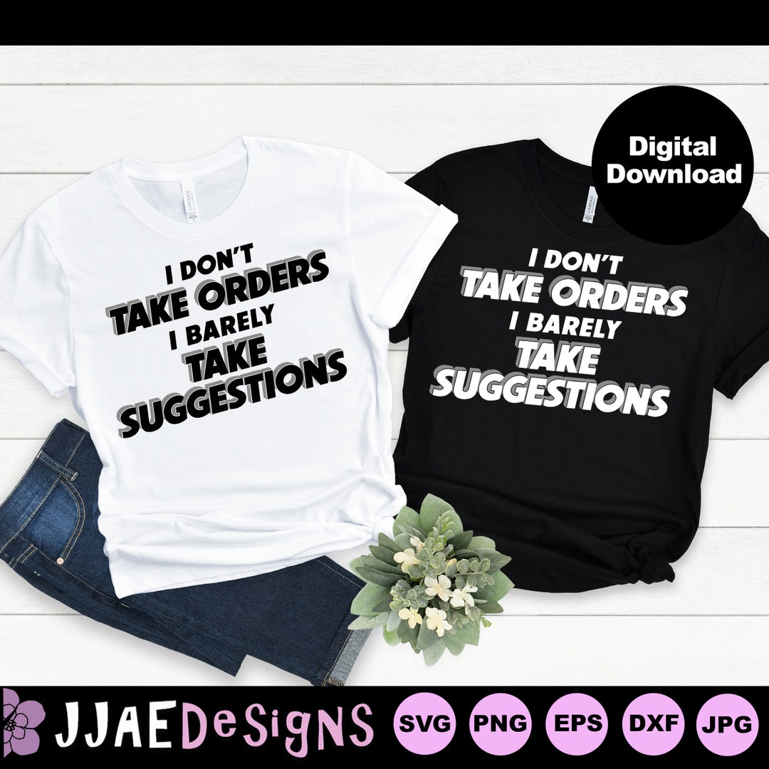 Sarcasm Svg I Don't Take Orders Svg Funny Sayings Svg Sarcasm Shirt Svg ...